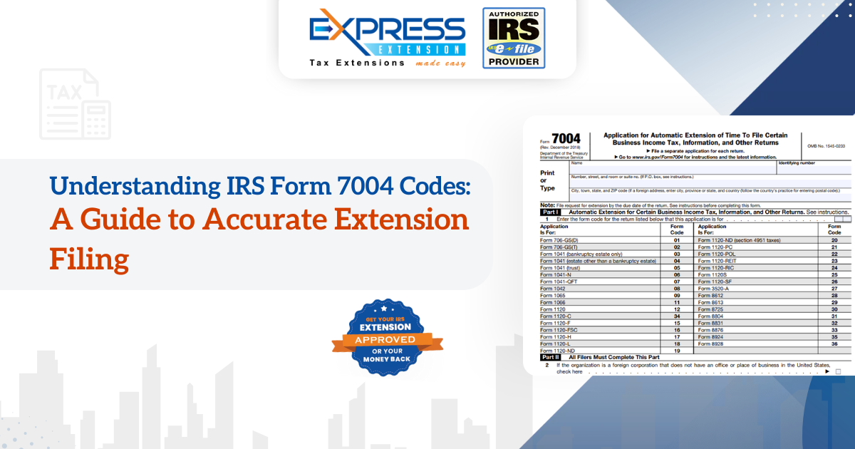 Understanding IRS Form 7004 Codes: A Guide to Accurate Extension Filing ...