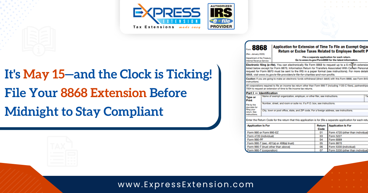 It’s May 15—The Clock is Ticking! File Your 8868 Extension Before ...